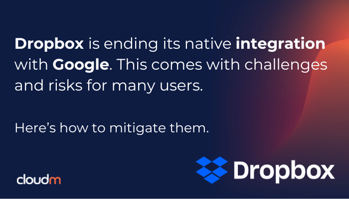 Navigating Dropbox's shift away from Google Workspace - CloudM
