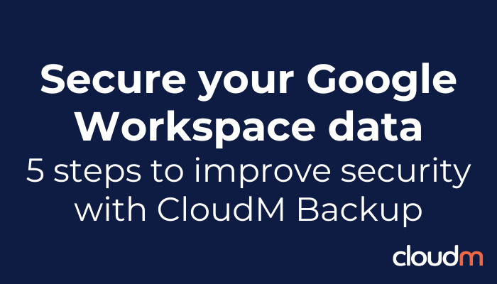 Secure your data in 5 steps: A quick guide to CloudM Backup - Version 2